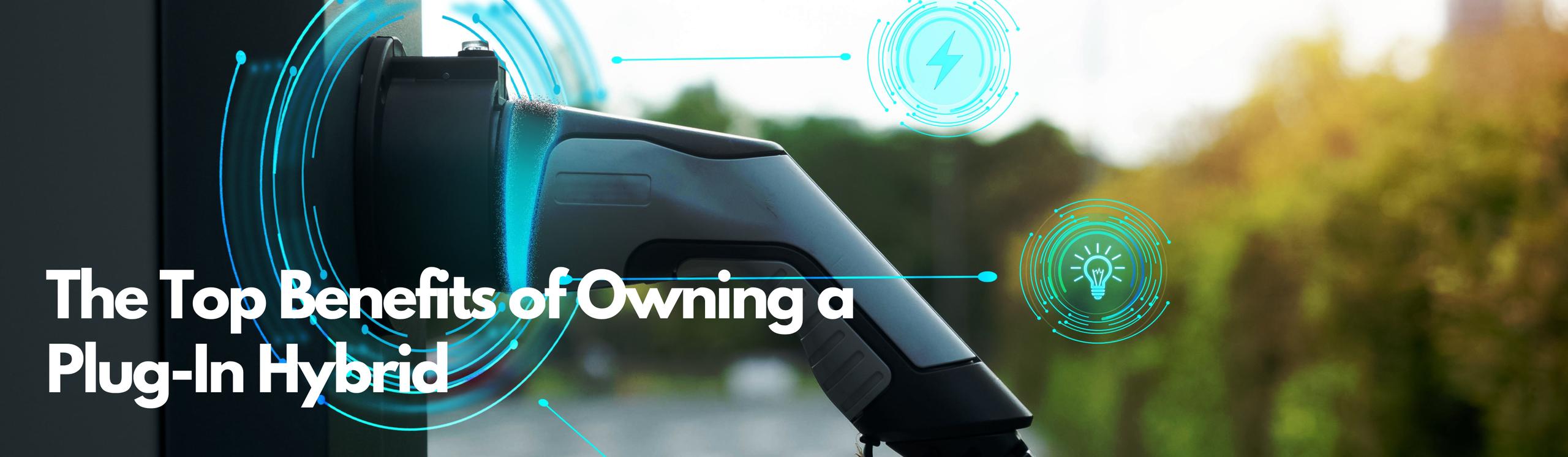 The Top Benefits of Owning a Plug-In Hybrid